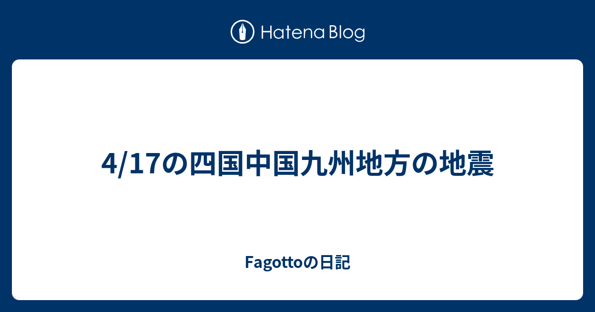 4/17の四国中国九州地方の地震 - Fagottoの日記