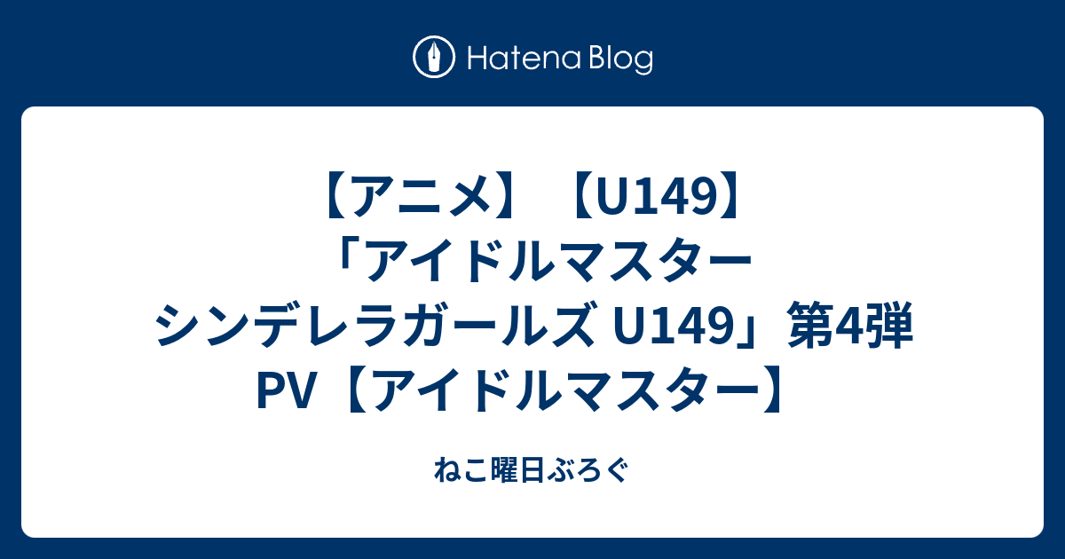【アニメ】【U149】「アイドルマスター シンデレラガールズ U149」第4弾PV【アイドルマスター】 - ねこ曜日ぶろぐ