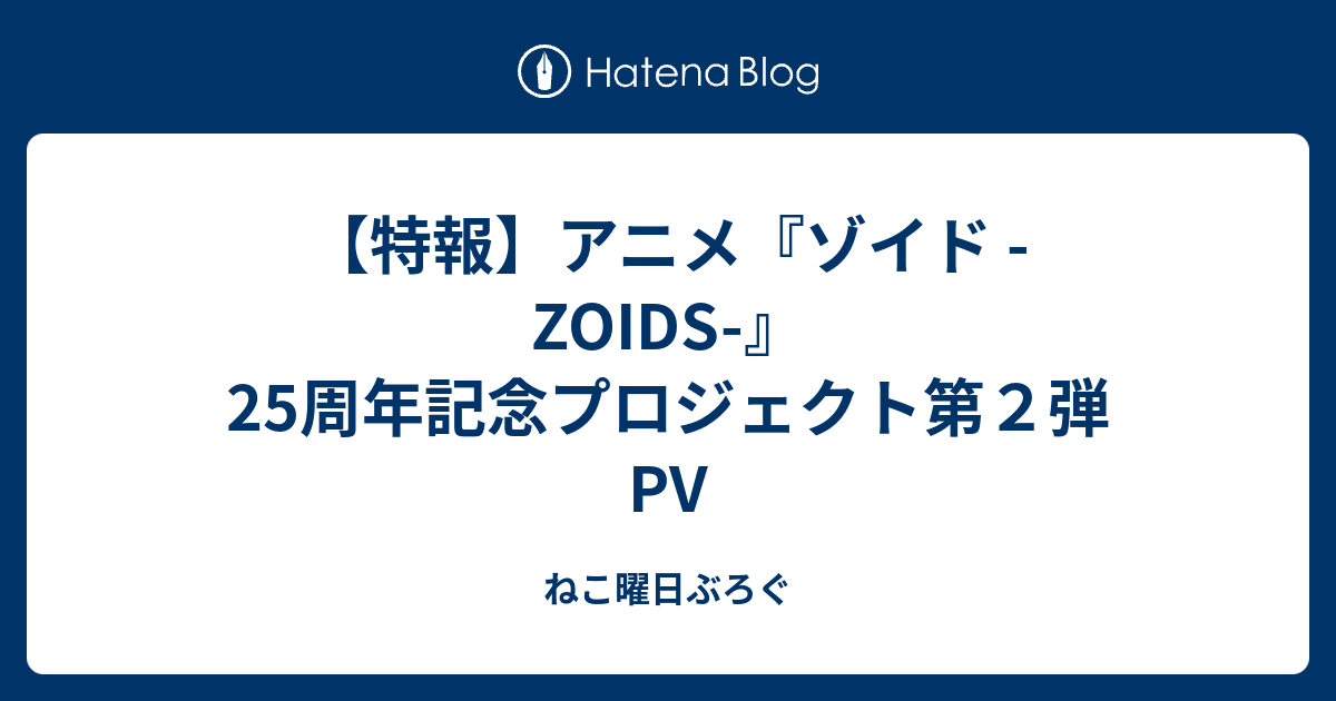 【特報】アニメ『ゾイド -ZOIDS-』25周年記念プロジェクト第2弾PV - ねこ曜日ぶろぐ