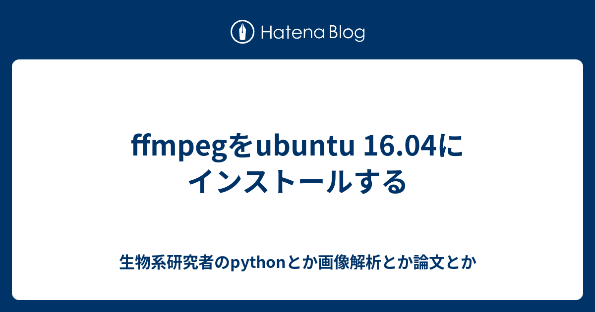 ffmpegをubuntu 16.04にインストールする - 生物系研究者のpythonとか画像解析とか論文とか