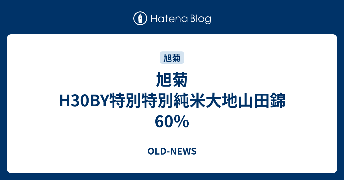 旭菊H30BY特別特別純米大地山田錦60％ - OLD-NEWS