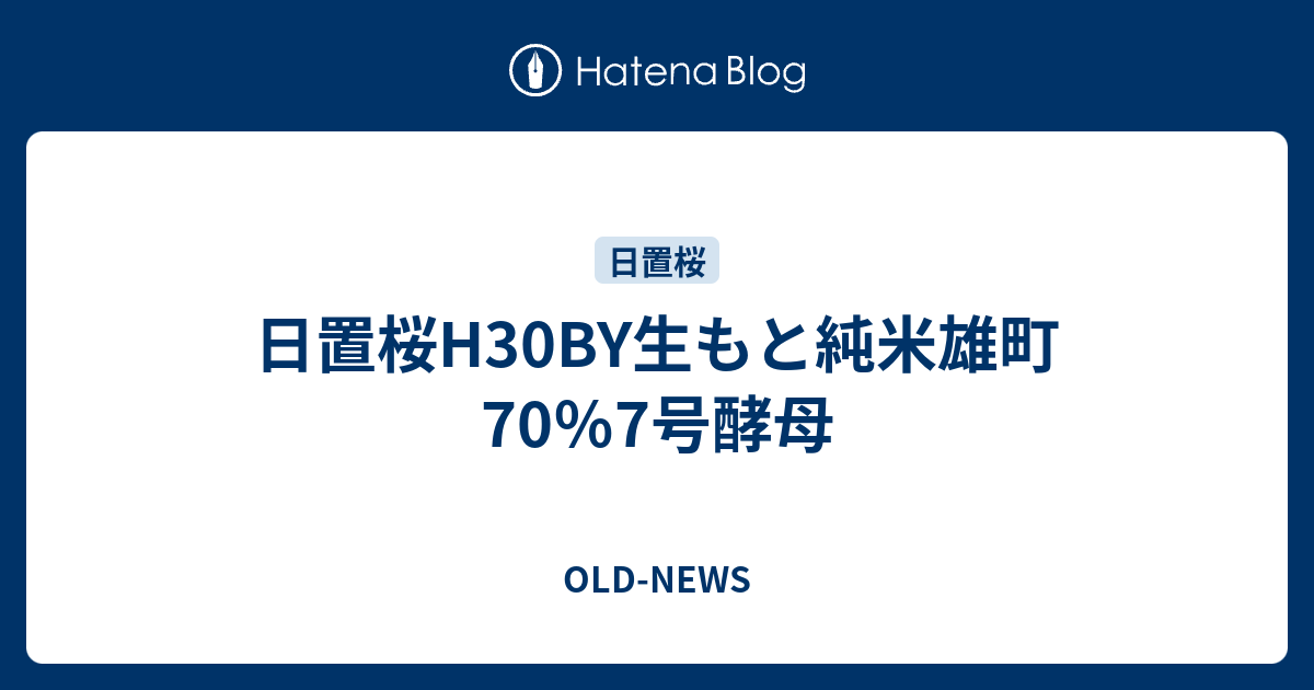 日置桜H30BY生もと純米雄町70％7号酵母 - OLD-NEWS