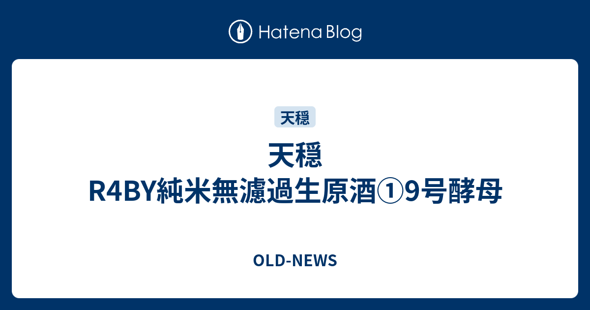 天穏R4BY純米無濾過生原酒①9号酵母 - OLD-NEWS