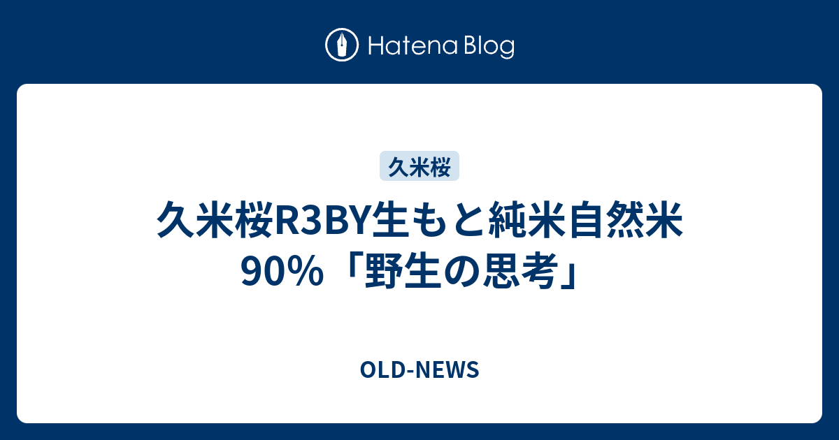 久米桜R3BY生もと純米自然米90％「野生の思考」 - OLD-NEWS