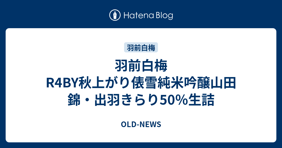 羽前白梅R4BY秋上がり俵雪純米吟醸山田錦・出羽きらり50％生詰 - OLD-NEWS