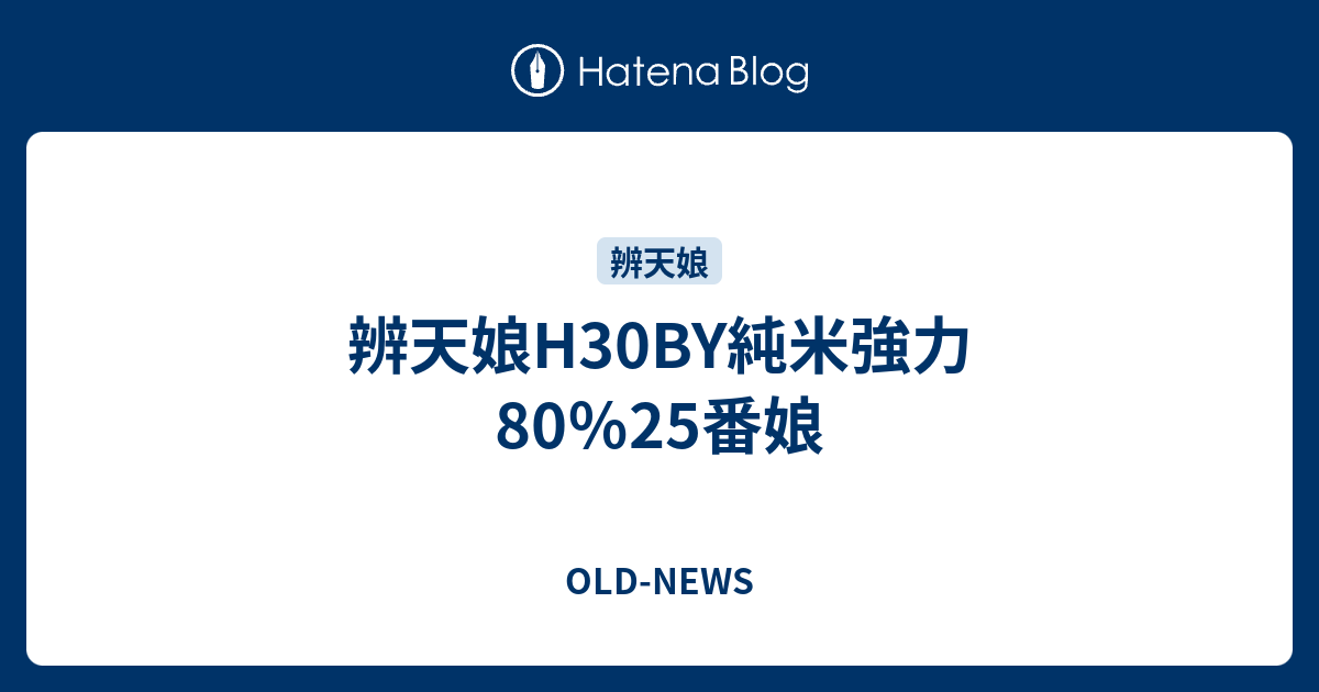 辨天娘H30BY純米強力80％25番娘 - OLD-NEWS