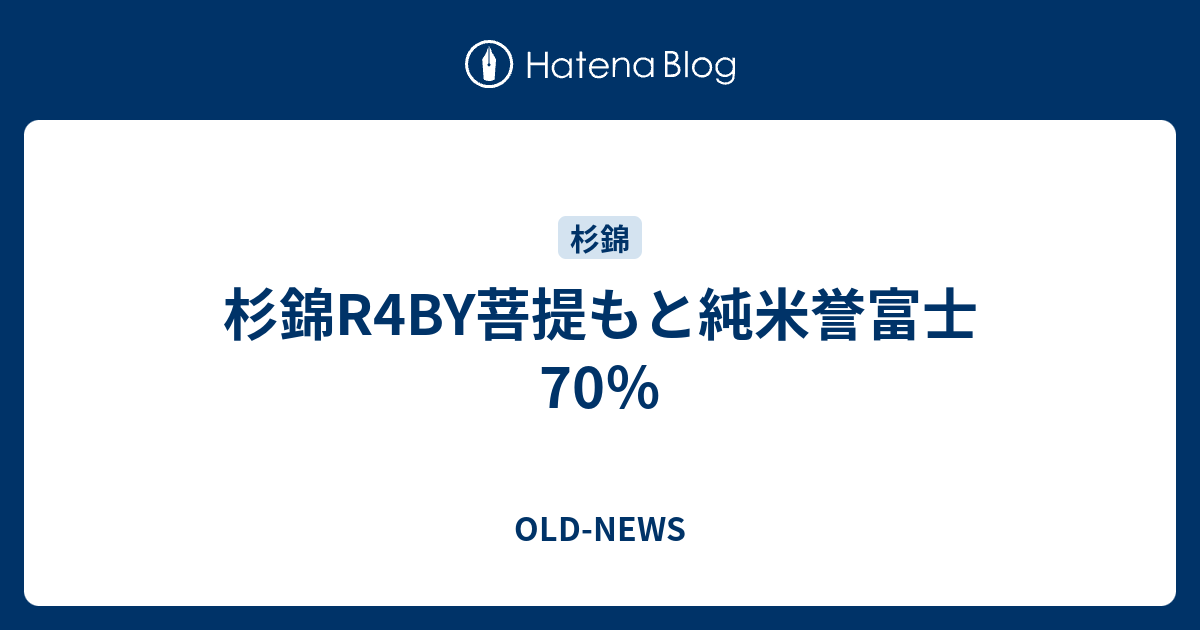 杉錦R4BY菩提もと純米誉富士70％ - OLD-NEWS