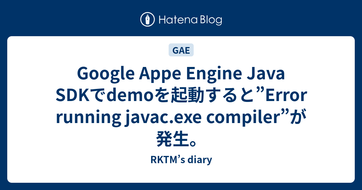 Google Appe Engine Java SDKでdemoを起動すると”Error running javac.exe compiler”が発生。 - RKTM’s diary