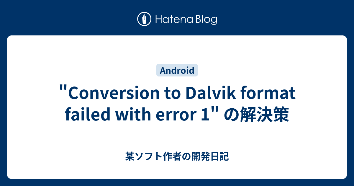 "Conversion to Dalvik format failed with error 1" の解決策 - 某ソフト作者の開発日記