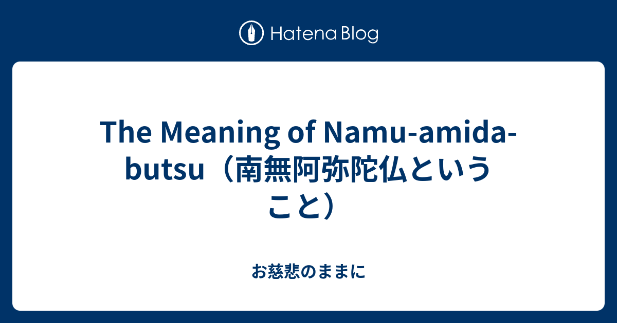 The Meaning of Namu-amida-butsu（南無阿弥陀仏ということ） - お慈悲のままに