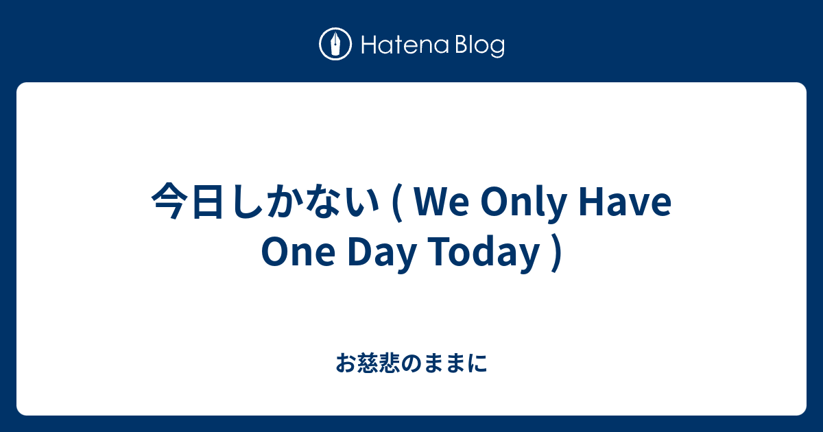 今日しかない ( We Only Have One Day Today ) - お慈悲のままに