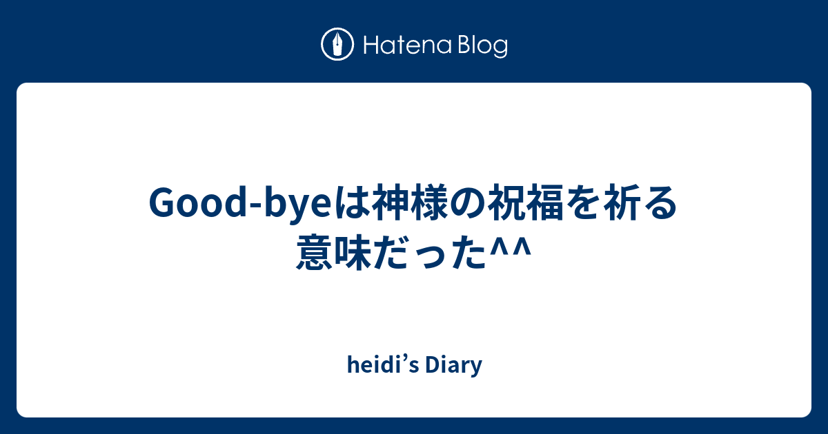 Good-byeは神様の祝福を祈る意味だった^^ - heidi’s Diary