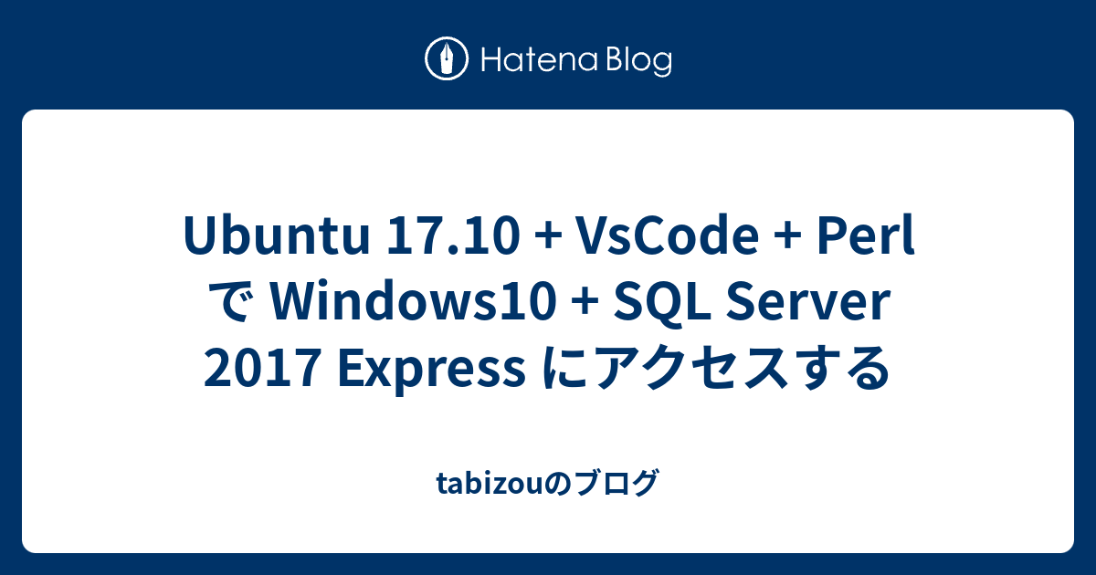 Ubuntu 17.10 + VsCode + Perl で Windows10 + SQL Server 2017 Express にアクセスする - tabizouのブログ