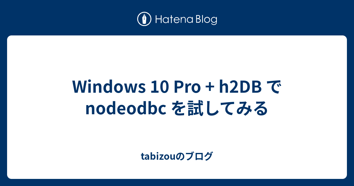 Windows 10 Pro + h2DB で nodeodbc を試してみる - tabizouのブログ