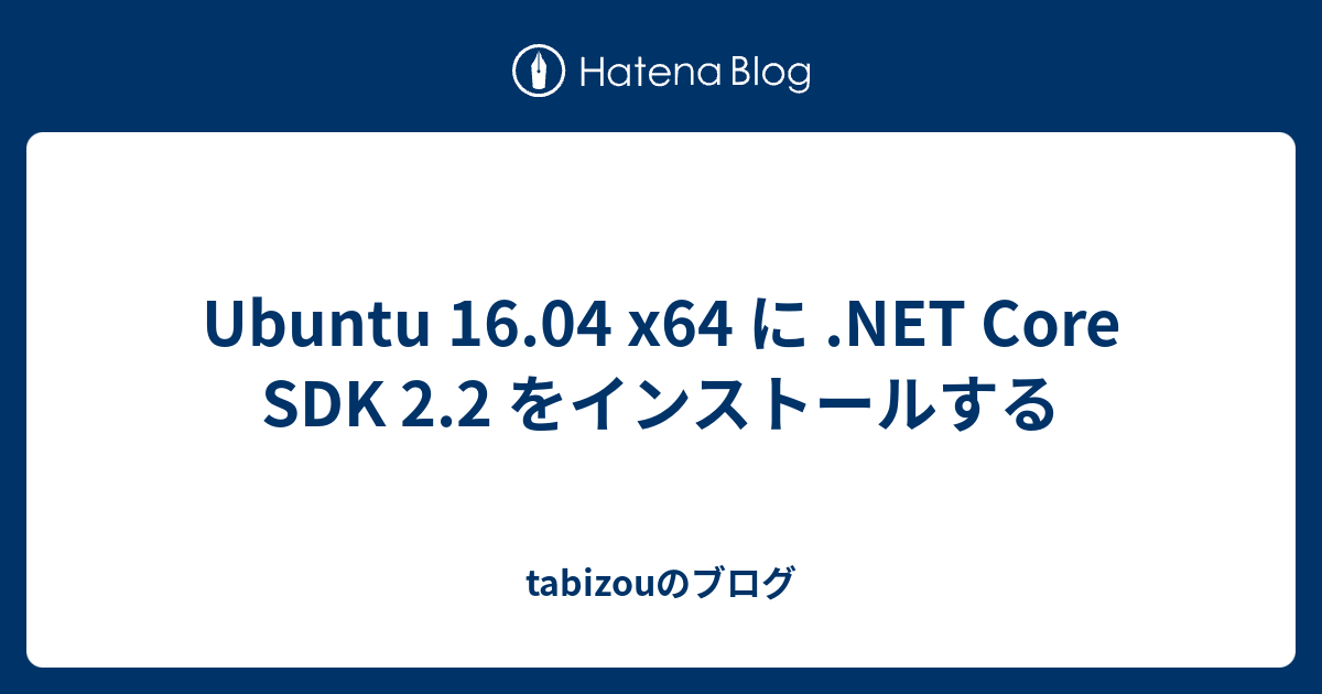 Ubuntu 16.04 x64 に .NET Core SDK 2.2 をインストールする - tabizouのブログ