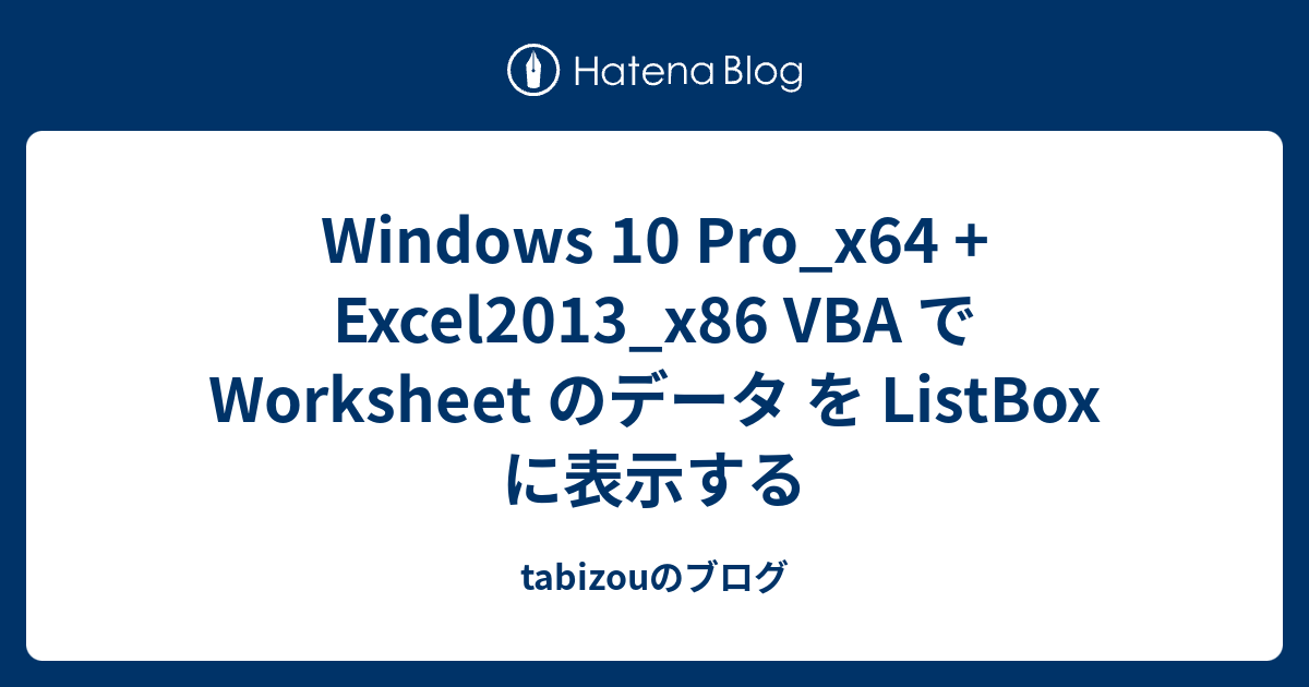 Windows 10 Pro_x64 + Excel2013_x86 VBA で Worksheet のデータ を ListBox に表示する - tabizouのブログ
