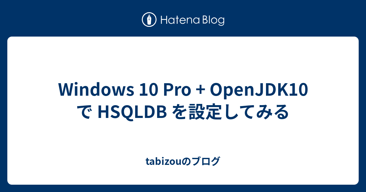 Windows 10 Pro + OpenJDK10 で HSQLDB を設定してみる - tabizouのブログ