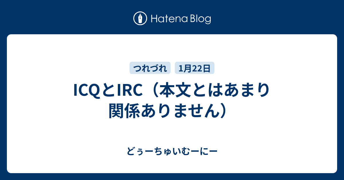 ICQとIRC（本文とはあまり関係ありません） - どぅーちゅいむーにー