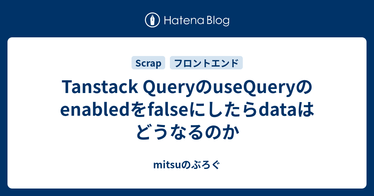 Tanstack QueryのuseQueryのenabledをfalseにしたらdataはどうなるのか - mitsuのぶろぐ