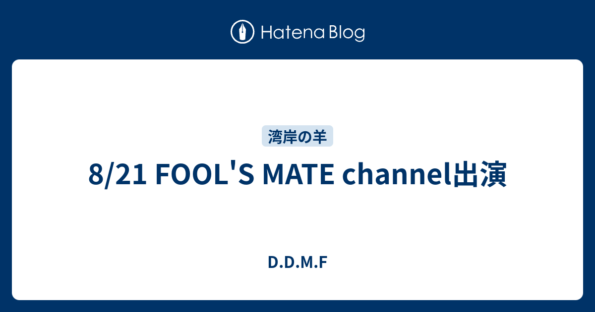 8/21 FOOL'S MATE channel出演 - D.D.M.F