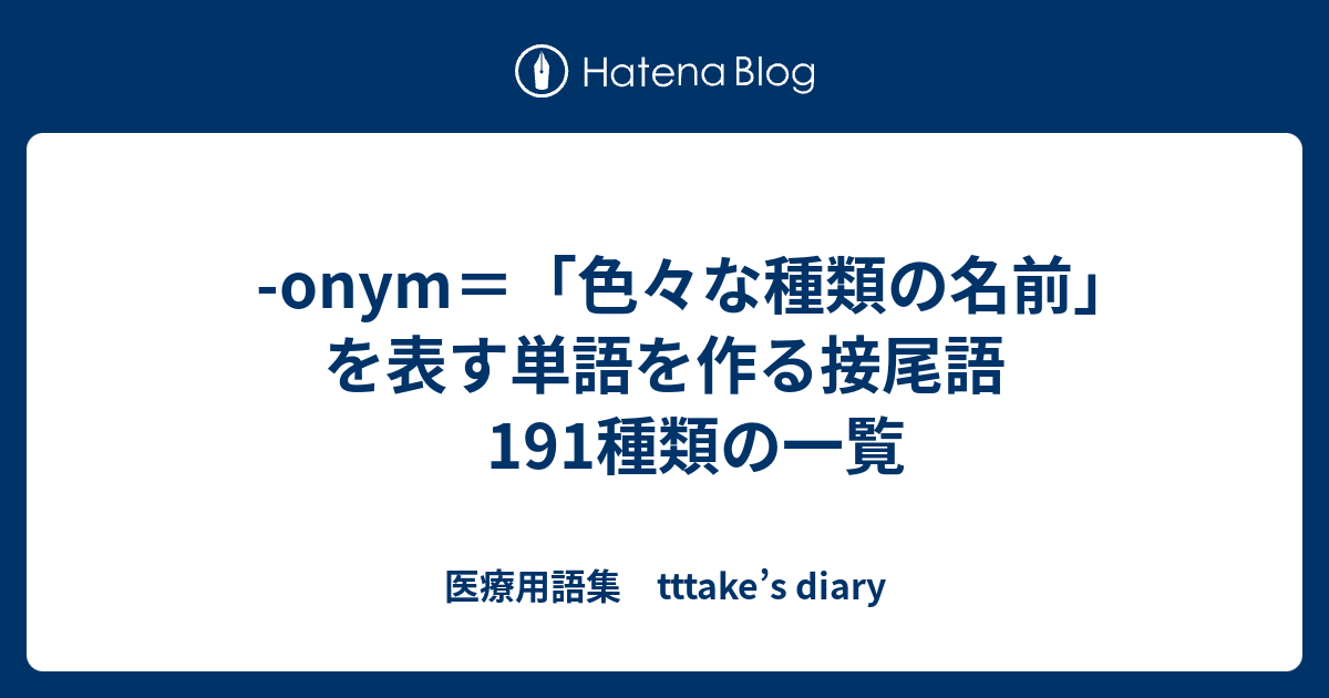 -onym＝「色々な種類の名前」を表す単語を作る接尾語 191種類の一覧 - 医療用語集 tttake’s diary