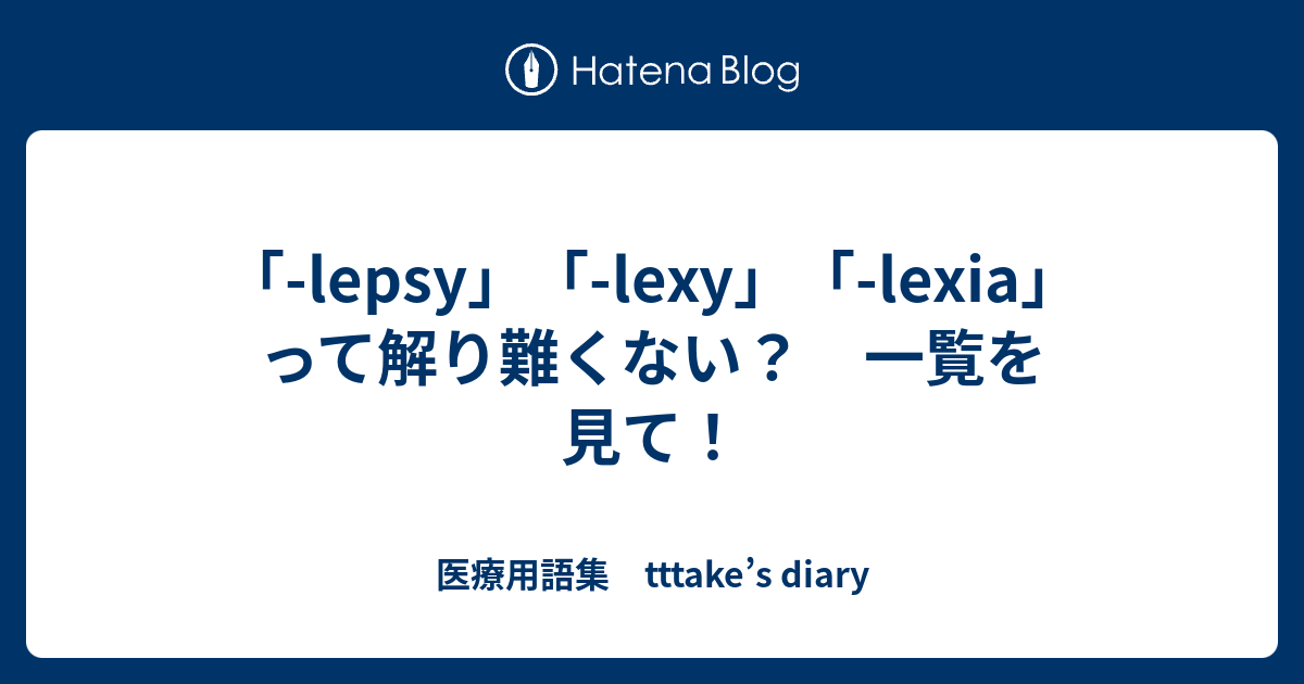 lepsy」「-lexy」「-lexia」って解り難くない？ 一覧を見て！ - 医療用語集 tttake’s diary