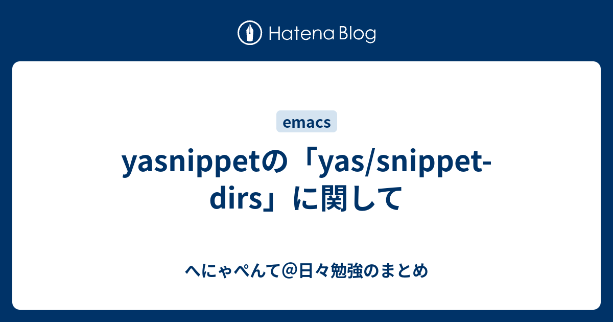 yasnippetの「yas/snippet-dirs」に関して - へにゃぺんて＠日々勉強のまとめ
