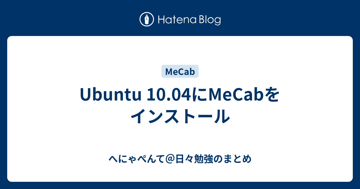 Ubuntu 10.04にMeCabをインストール - へにゃぺんて＠日々勉強のまとめ
