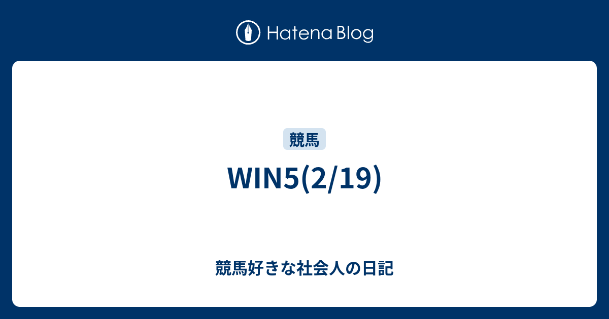WIN5(2/19) - 競馬好きな社会人の日記
