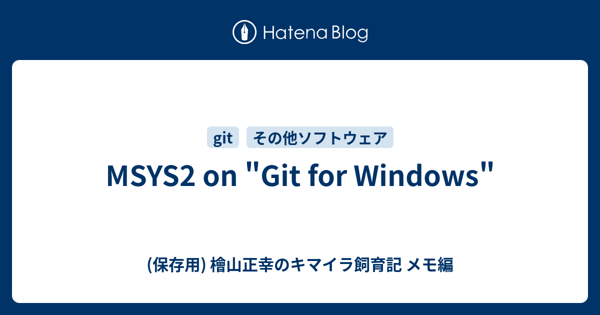 MSYS2 on "Git for Windows" - (保存用) 檜山正幸のキマイラ飼育記 メモ編