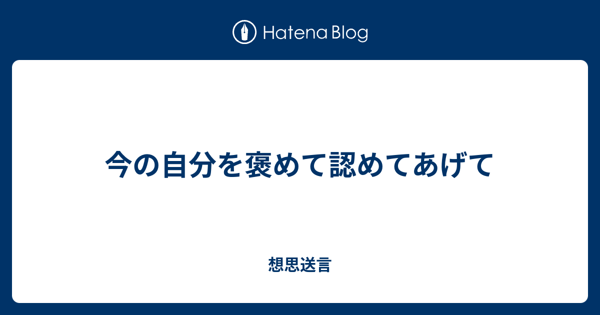 今の自分を褒めて認めてあげて 想思送言