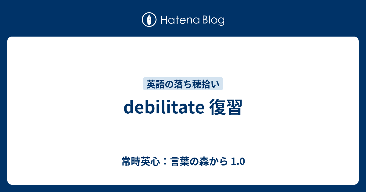 debilitate 復習 - 常時英心：言葉の森から 1.0