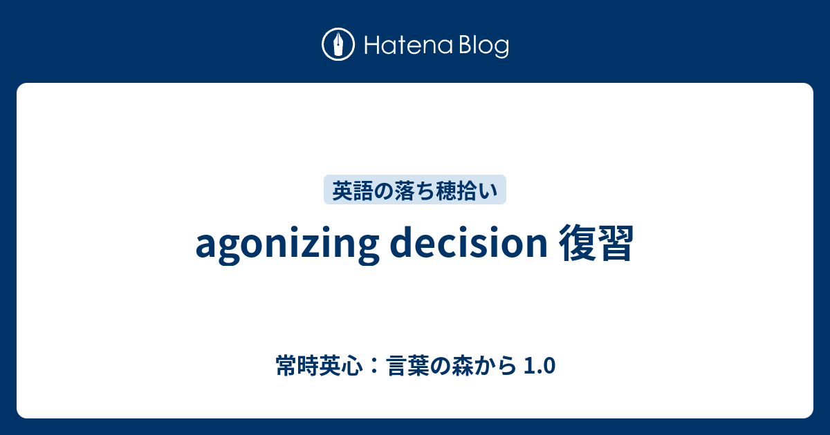 agonizing decision 復習 - 常時英心：言葉の森から 1.0