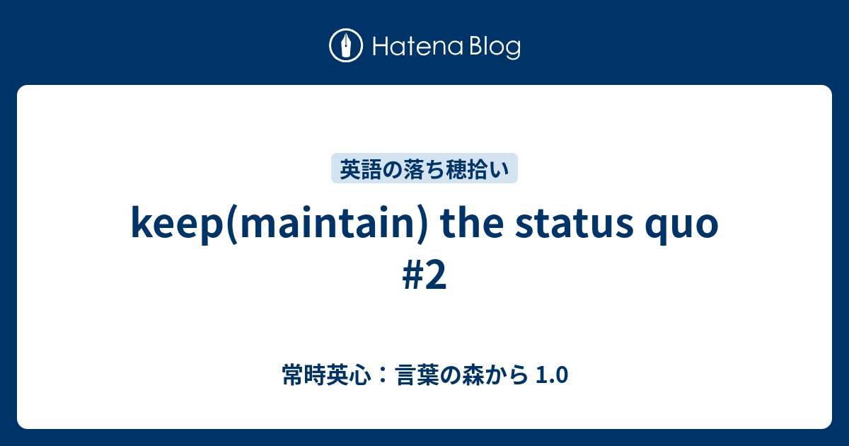 keep(maintain) the status quo #2 - 常時英心：言葉の森から 1.0