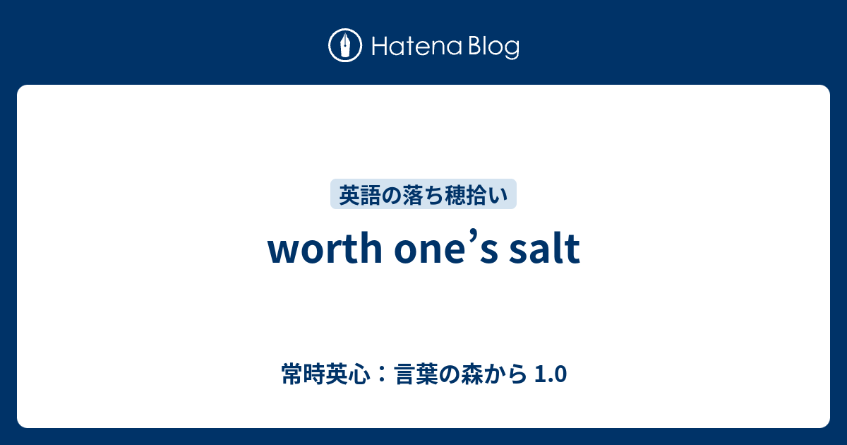 worth one’s salt - 常時英心：言葉の森から 1.0