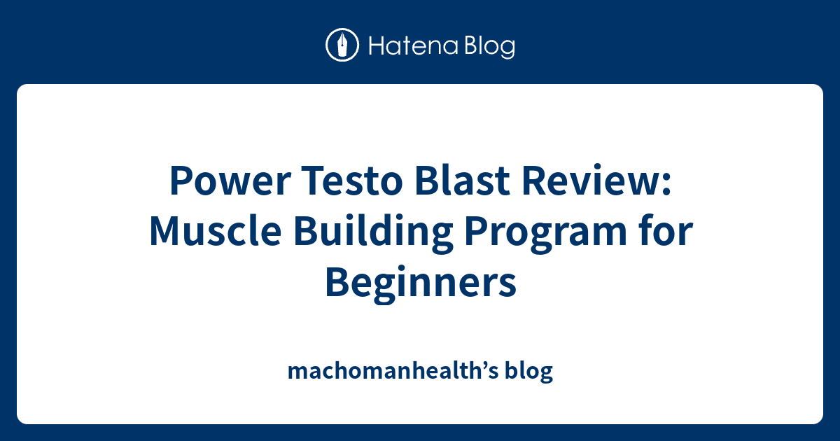 Power Testo Blast Review: Muscle Building Program for Beginners ...