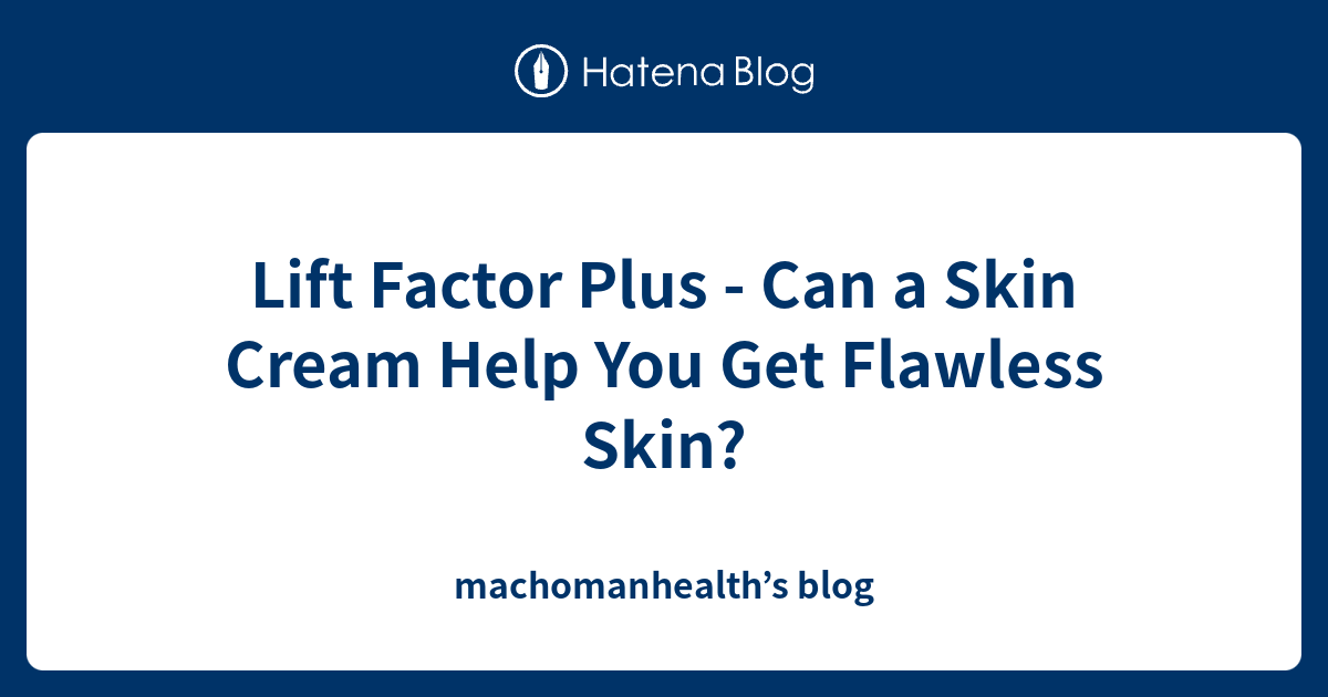 Lift Factor Plus - Can a Skin Cream Help You Get Flawless Skin ...