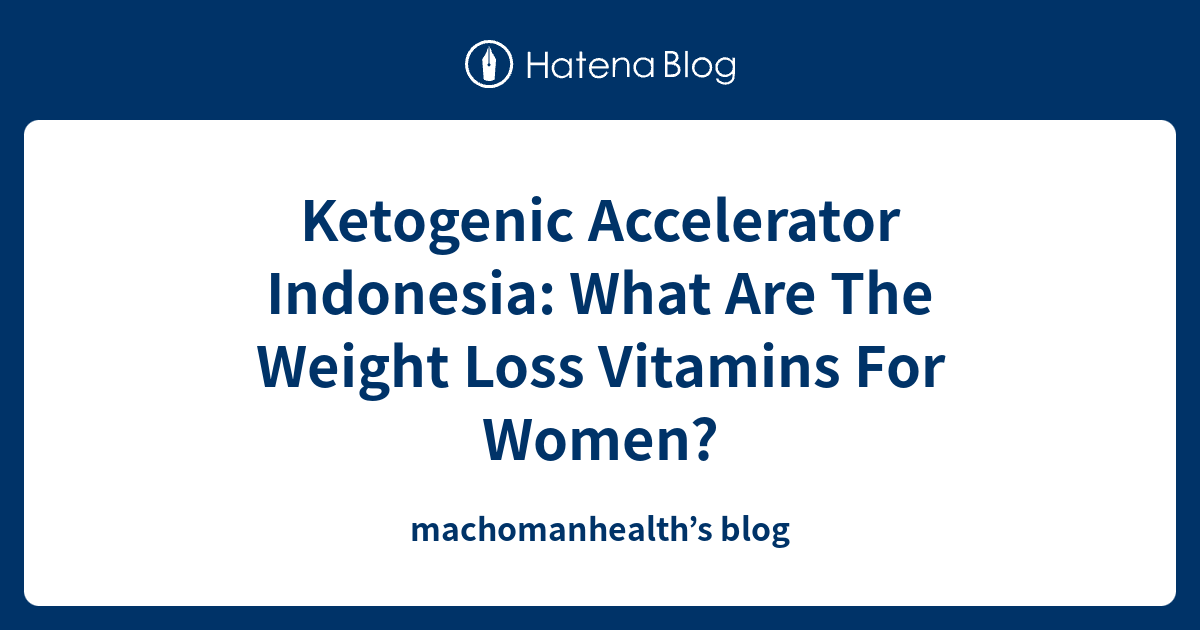 Ketogenic Accelerator Indonesia: What Are The Weight Loss Vitamins For ...