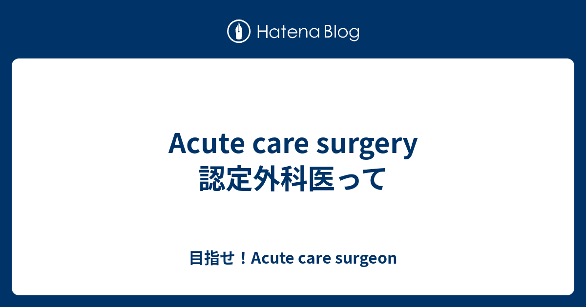 Acute care surgery 認定外科医って - 目指せ！Acute care surgeon