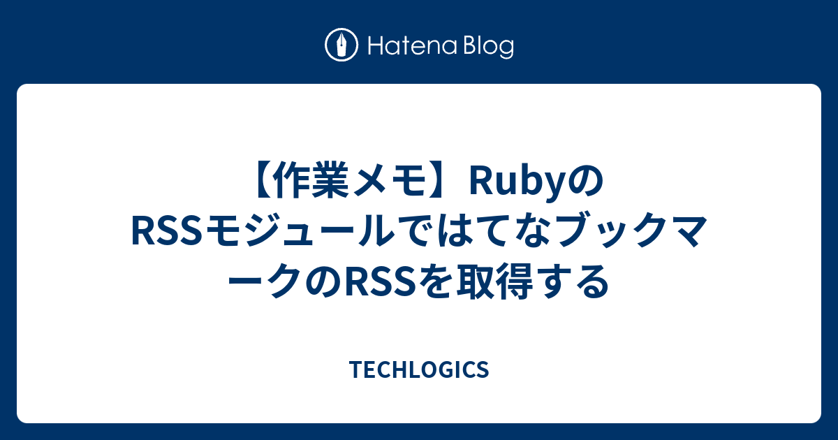 【作業メモ】RubyのRSSモジュールではてなブックマークのRSSを取得する - TECHLOGICS