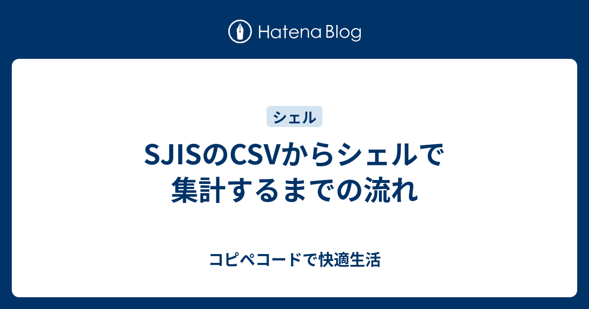 SJISのCSVからシェルで集計するまでの流れ - コピペコードで快適生活