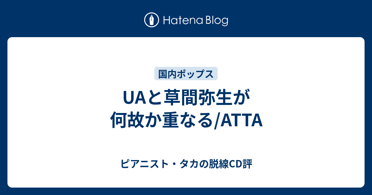 UAと草間弥生が何故か重なる/ATTA - ピアニスト・タカの脱線CD評