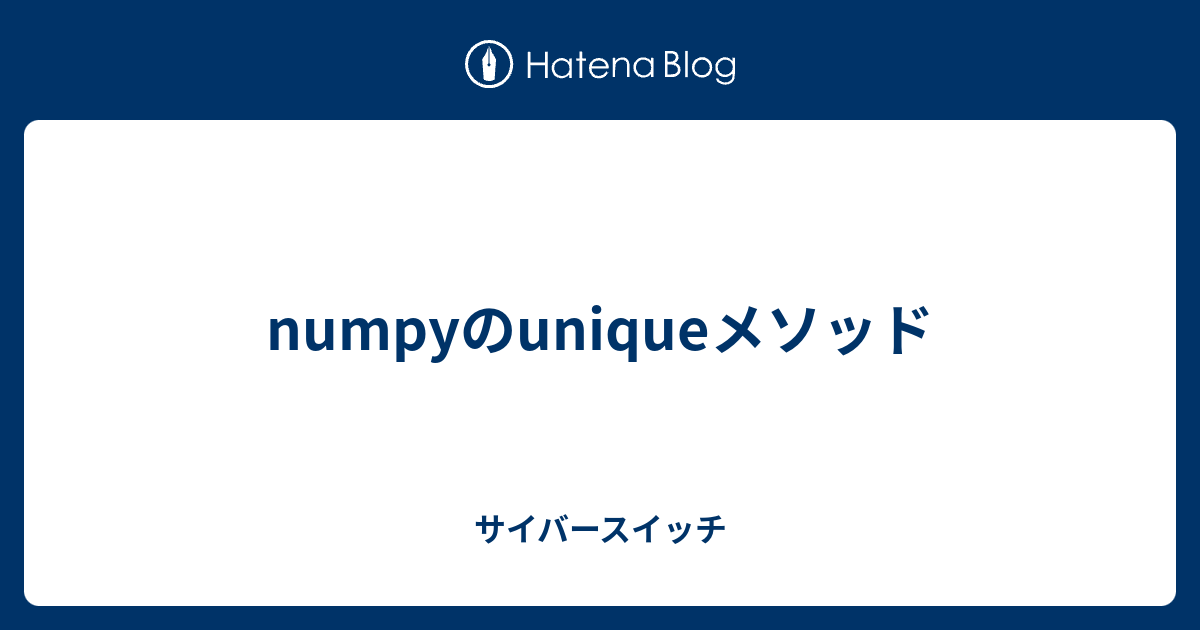 numpyのuniqueメソッド - サイバースイッチ