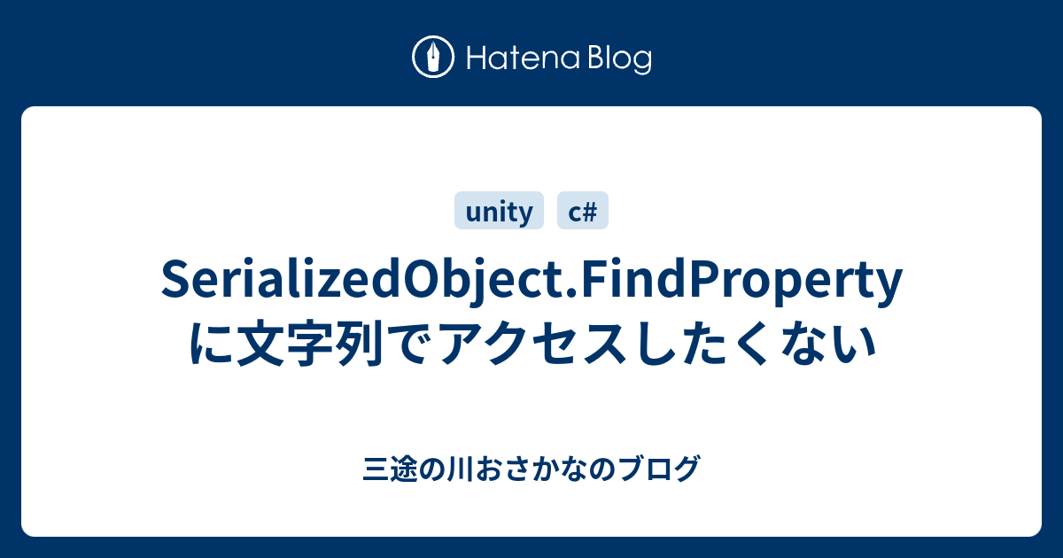 SerializedObject.FindProperty に文字列でアクセスしたくない - 三途の川おさかなのブログ