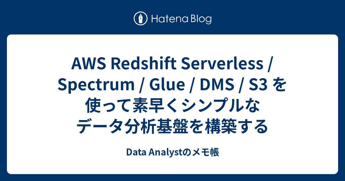 AWS Redshift Serverless / Spectrum / Glue / DMS / S3 を使って素早くシンプルなデータ分析基盤を構築する - Data Analystのメモ帳