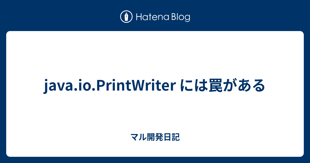 java.io.PrintWriter には罠がある - マル開発日記