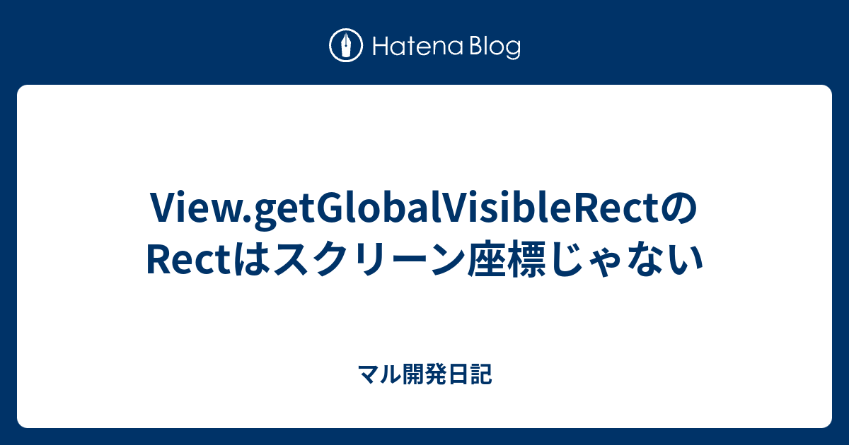 View.getGlobalVisibleRectのRectはスクリーン座標じゃない - マル開発日記