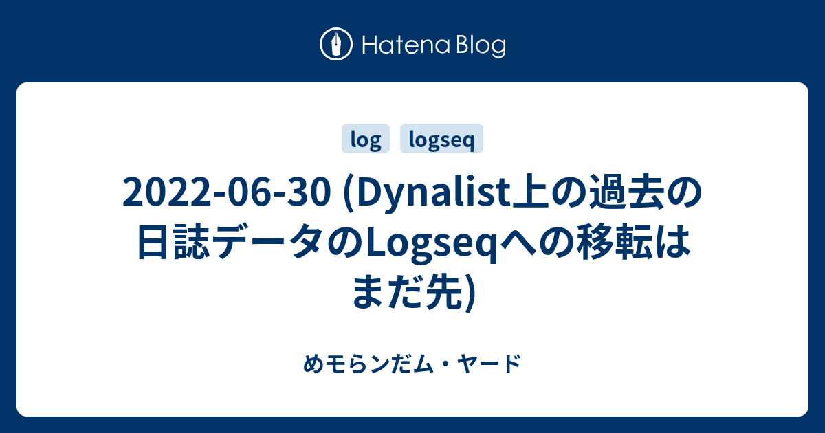 2022-06-30 (Dynalist上の過去の日誌データのLogseqへの移転はまだ先) - めモらンだム・ヤード