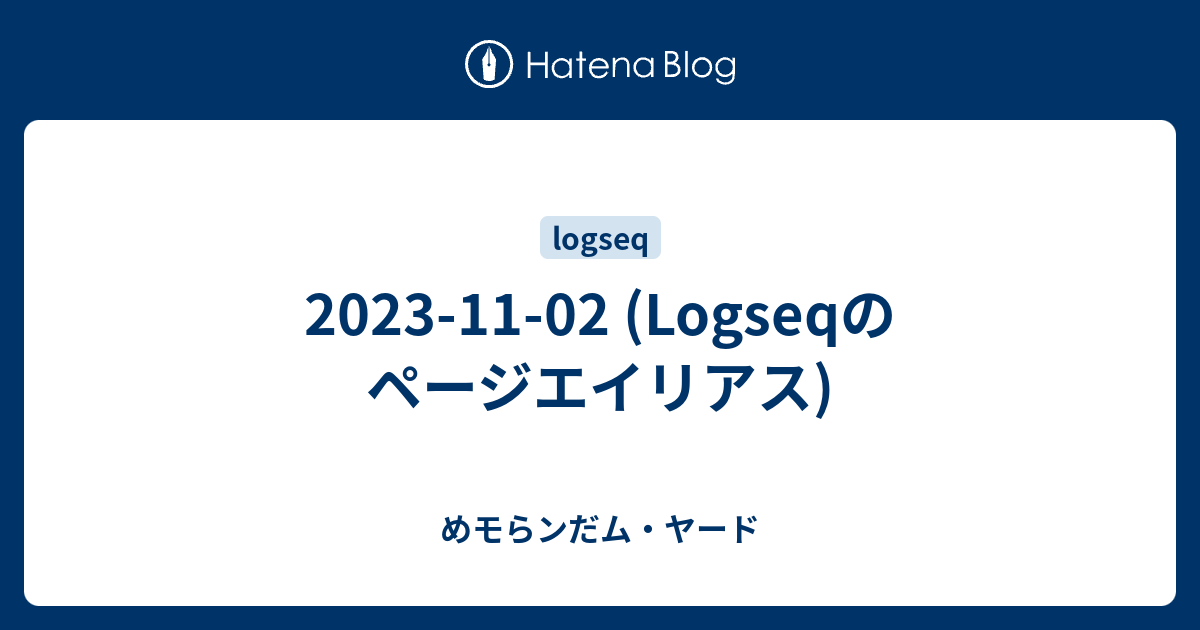 2023-11-02 (Logseqのページエイリアス) - めモらンだム・ヤード