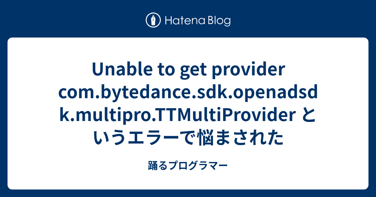 Unable to get provider com.bytedance.sdk.openadsdk.multipro ...